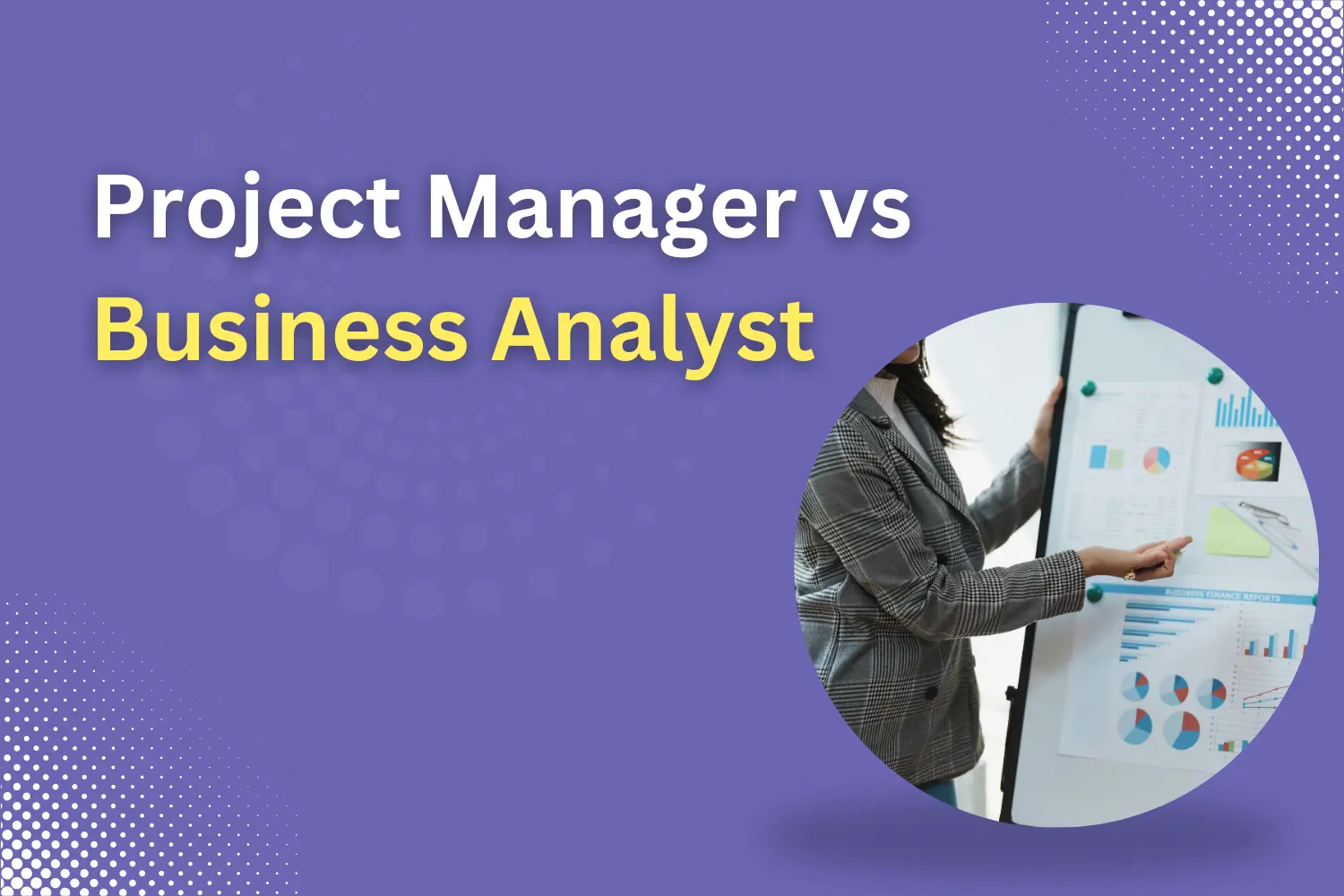 Project Manager vs Business Analyst: Difference in Roles, Skills and Qualifications | MCAL Global